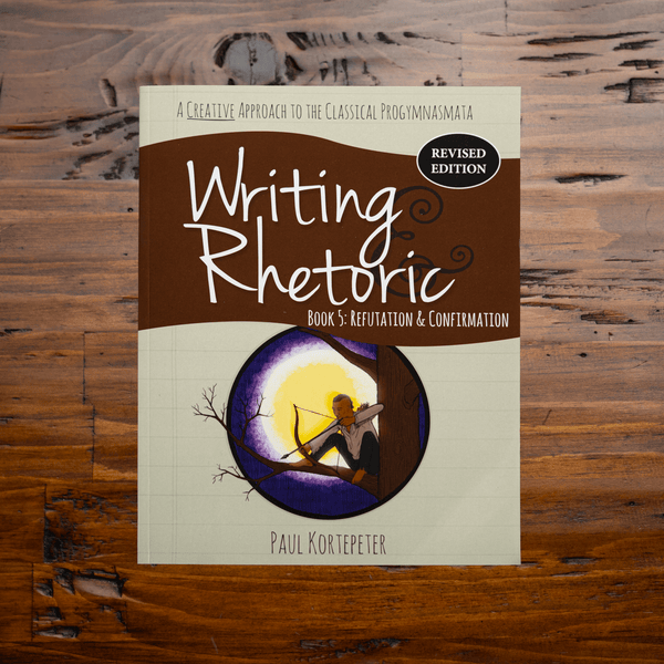 Writing & Rhetoric Book 5: Refutation & Confirmation Revised Edition ...