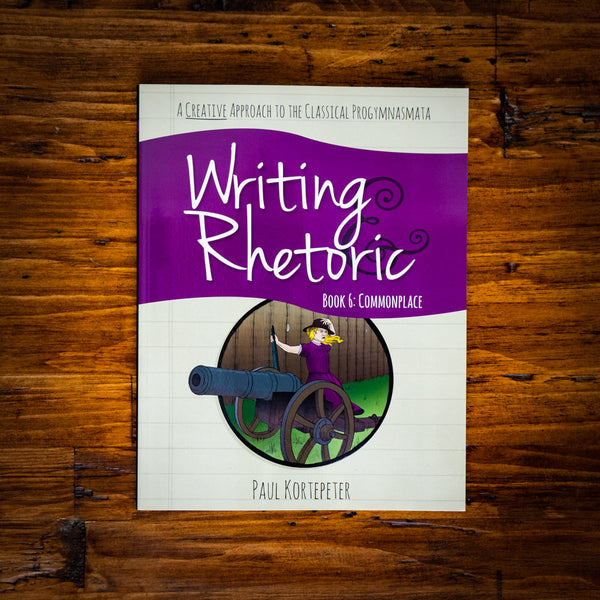 Writing & Rhetoric Book 6: Commonplace (Student Edition) – Classical ...